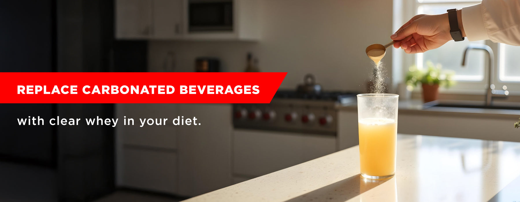 Replace carbonated beverages with clear whey in your diet.